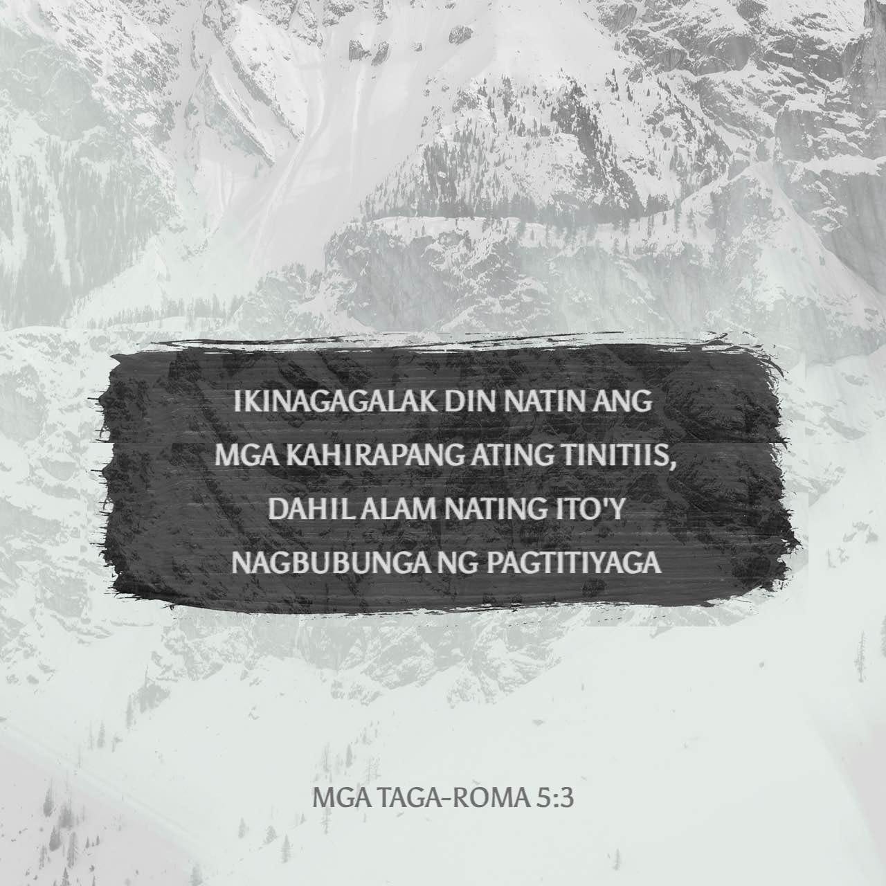 Mga Taga-Roma 5:3-5 Hindi lamang iyan. Ikinagagalak din natin ang mga ...