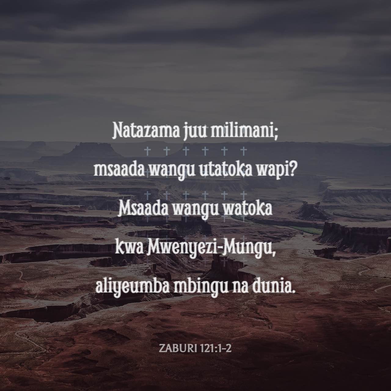 Zaburi 121:1-8 Natazama juu milimani; msaada wangu utatoka wapi? Msaada ...