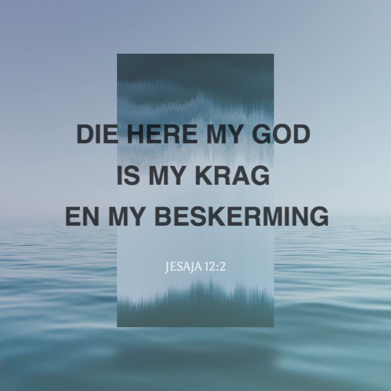 JESAJA 12:2 God is my redder; Ek vertrou op Hom, ek is nie meer bang ...