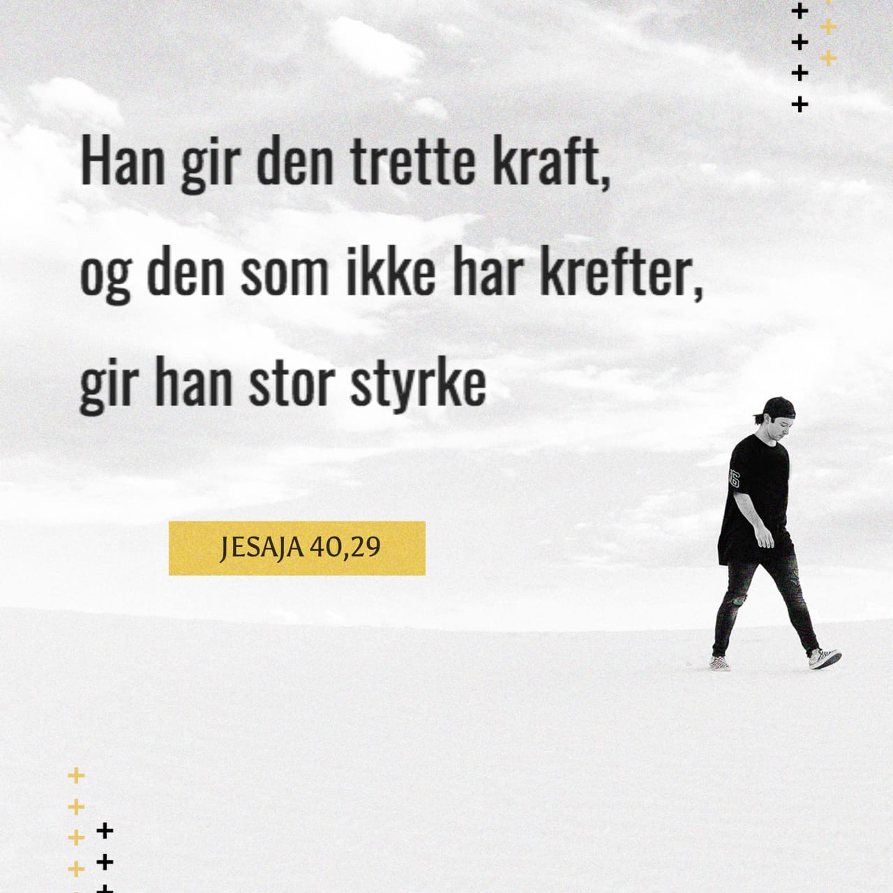 Jesaja 40:29 Han gir den trette kraft, og den som ingen krefter har ...
