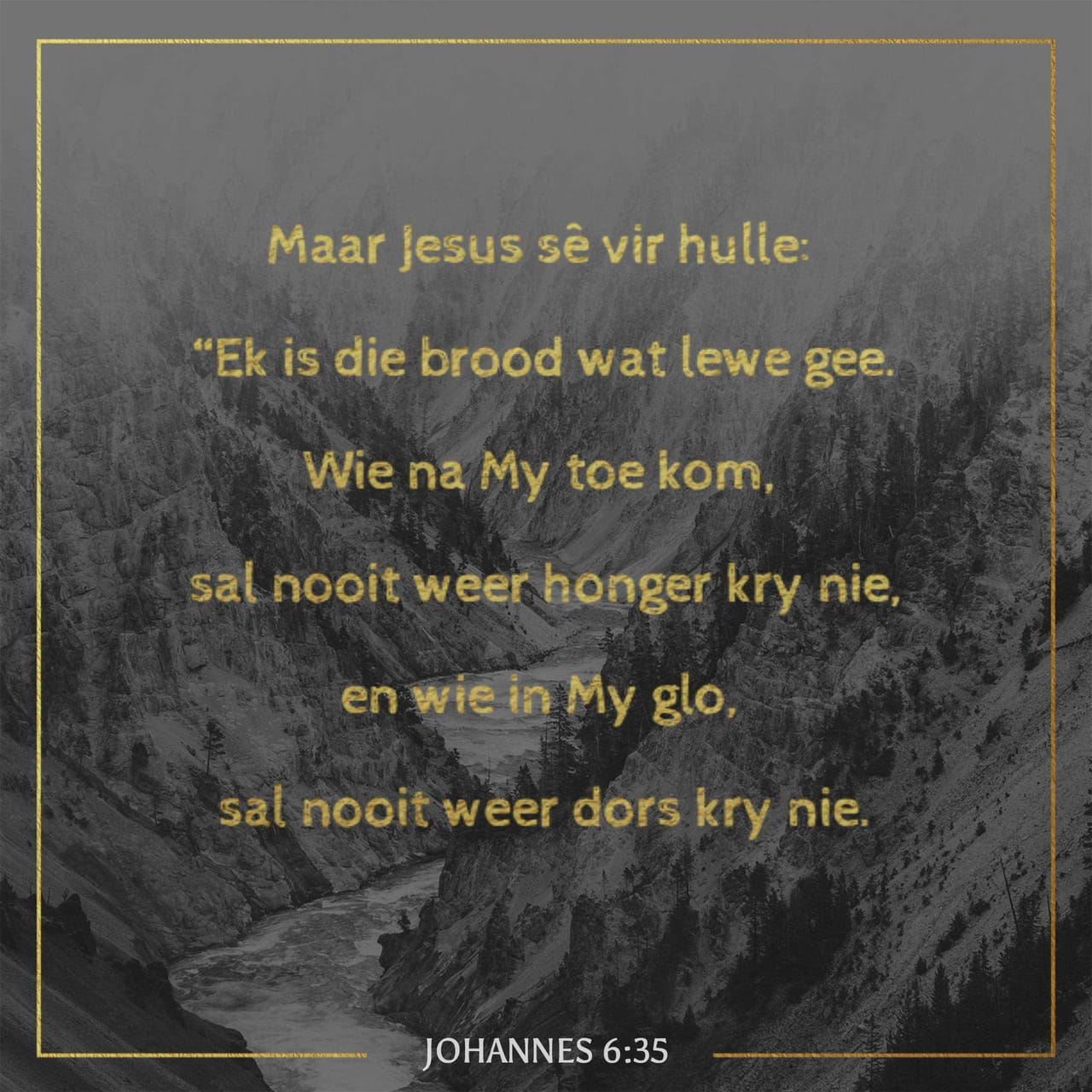 JOHANNES 6:35 En Jesus sê vir hulle: Ek is die brood van die lewe; wie ...