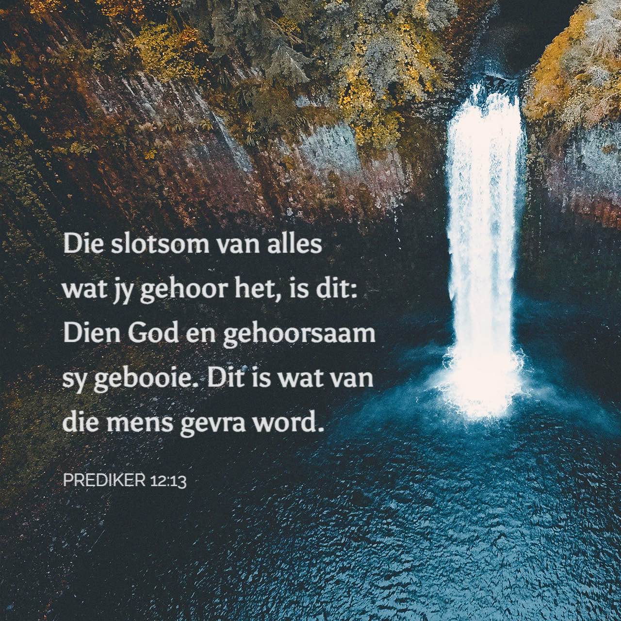PREDIKER 12:13 Die slotsom van alles wat jy gehoor het, is dit: Dien ...