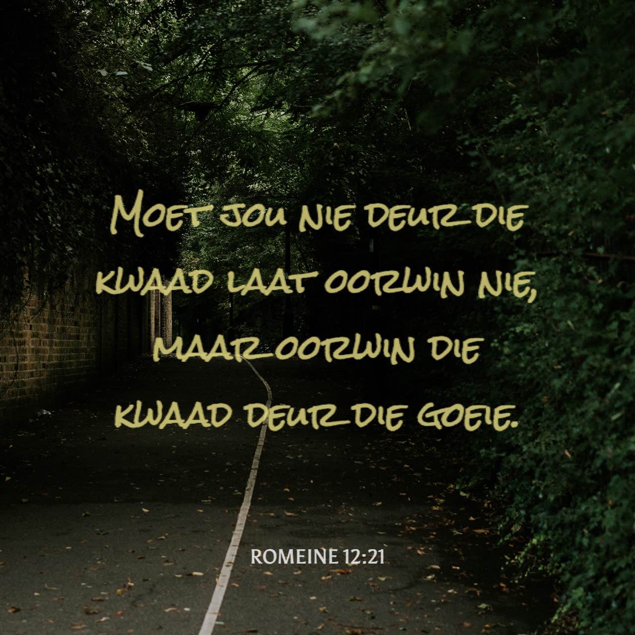 ROMEINE 12:17-21 Moenie kwaad met kwaad vergeld nie. Wees goedgesind ...