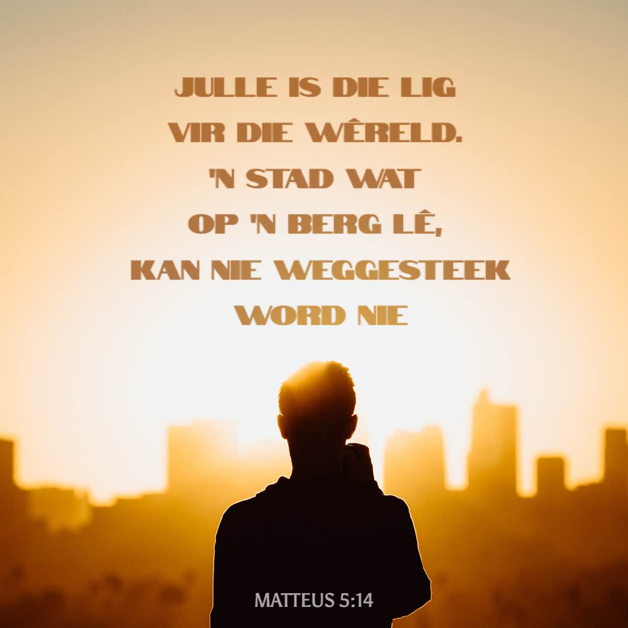 MATTEUS 5:14 “Julle is die lig vir die wêreld. 'n Stad wat op 'n berg ...