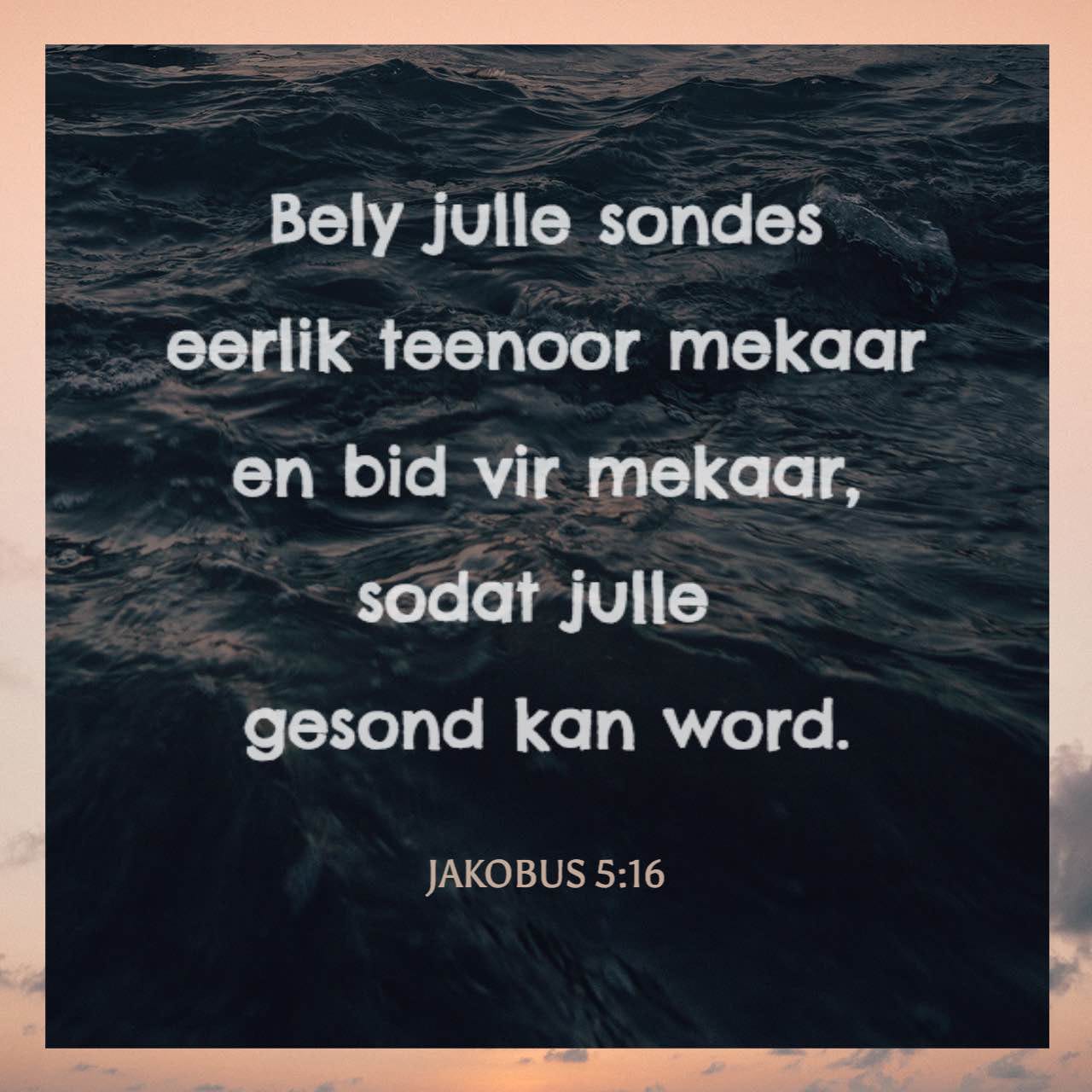 JAKOBUS 5:16 Daarom moet julle julle sondes teenoor mekaar bely en vir ...