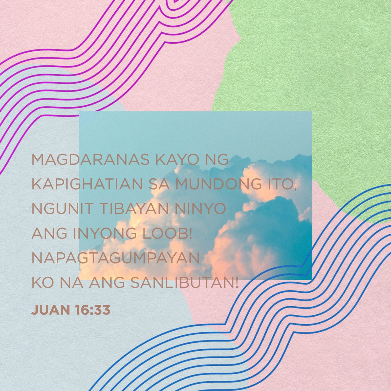 Juan 16:33 Sinabi ko ito sa inyo upang kayo'y magkaroon ng kapayapaan ...
