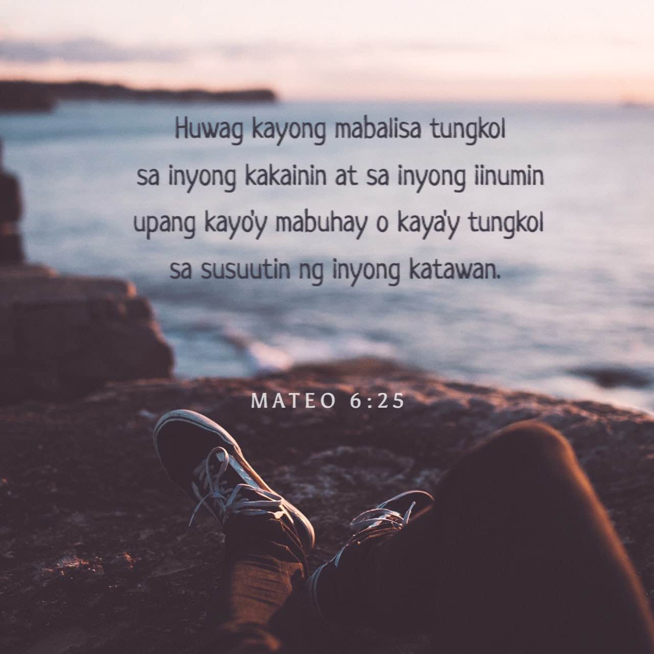 Mateo 6:25-27 “Kaya't sinasabi ko sa inyo, huwag kayong mabalisa ...