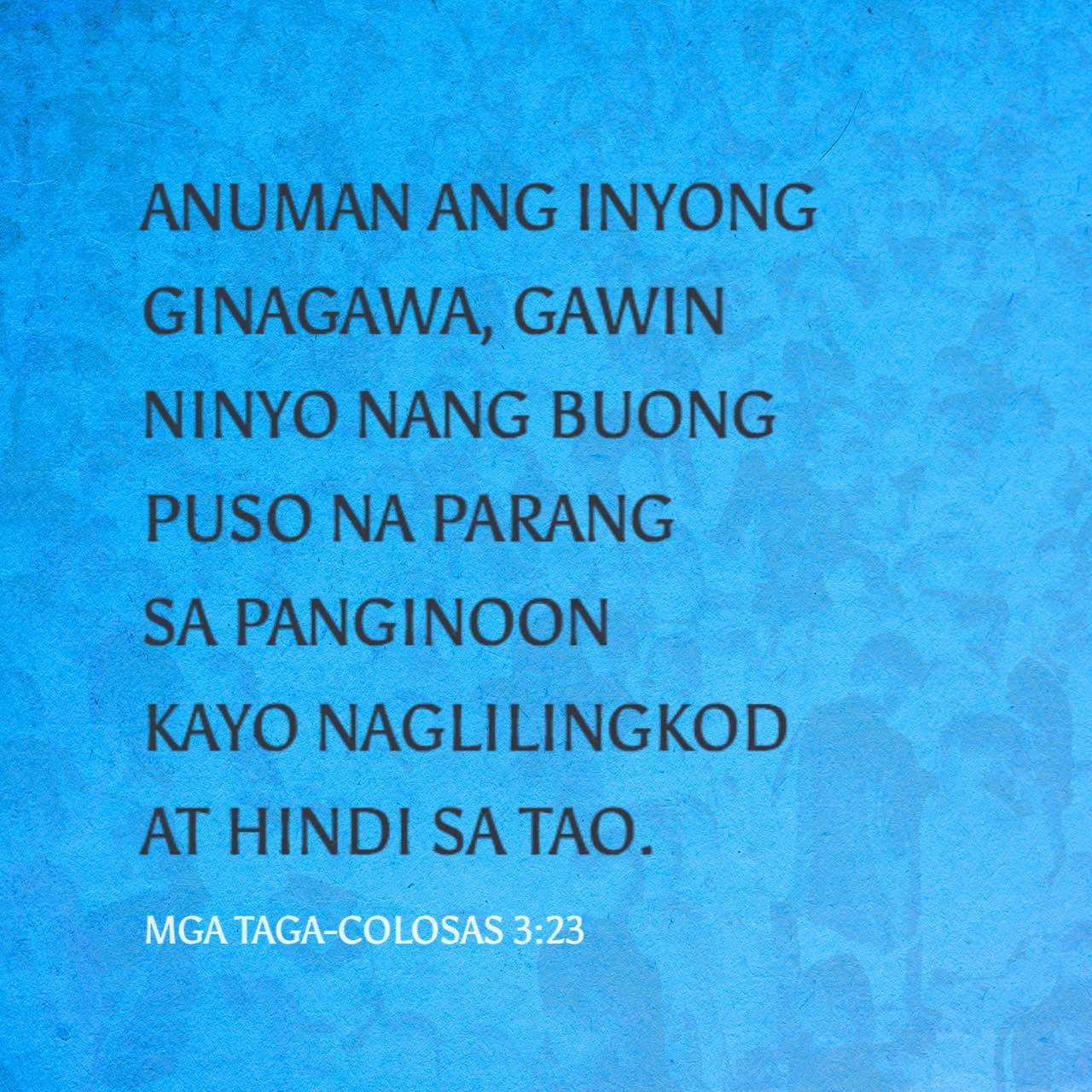 Mga Taga-Colosas 3:23-24 Anuman ang inyong ginagawa, gawin ninyo nang buong puso na parang sa ...