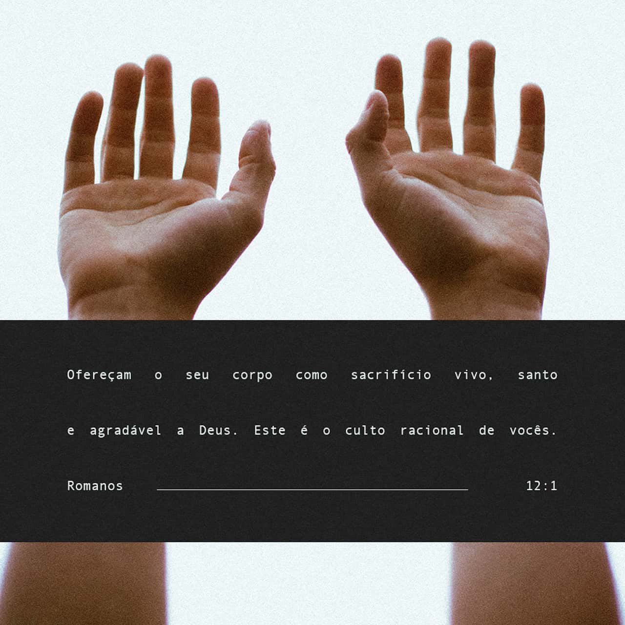 Romanos 12:1-2 Portanto, meus irmãos, por causa da grande misericórdia ...