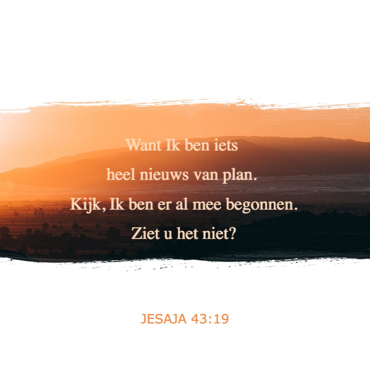 Jesaja 43:19 zie, Ik maak iets nieuws, nu zal het uitspruiten; zult gij ...